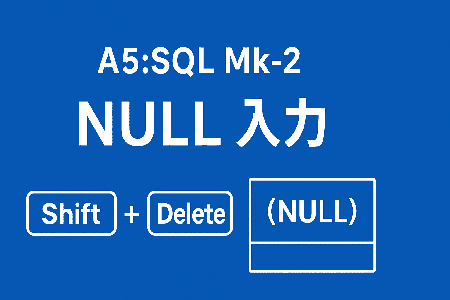 【A5M2】テーブルにNULL値を入力する方法｜IT技術ライフ
