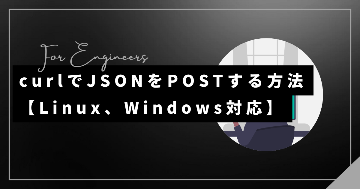 curlでJSONをPOSTする方法【Linux、Windows対応】｜IT技術ライフ